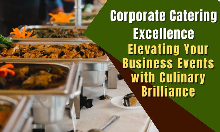 Corporate Catering Excellence: Elevating Your Business Events with ...
